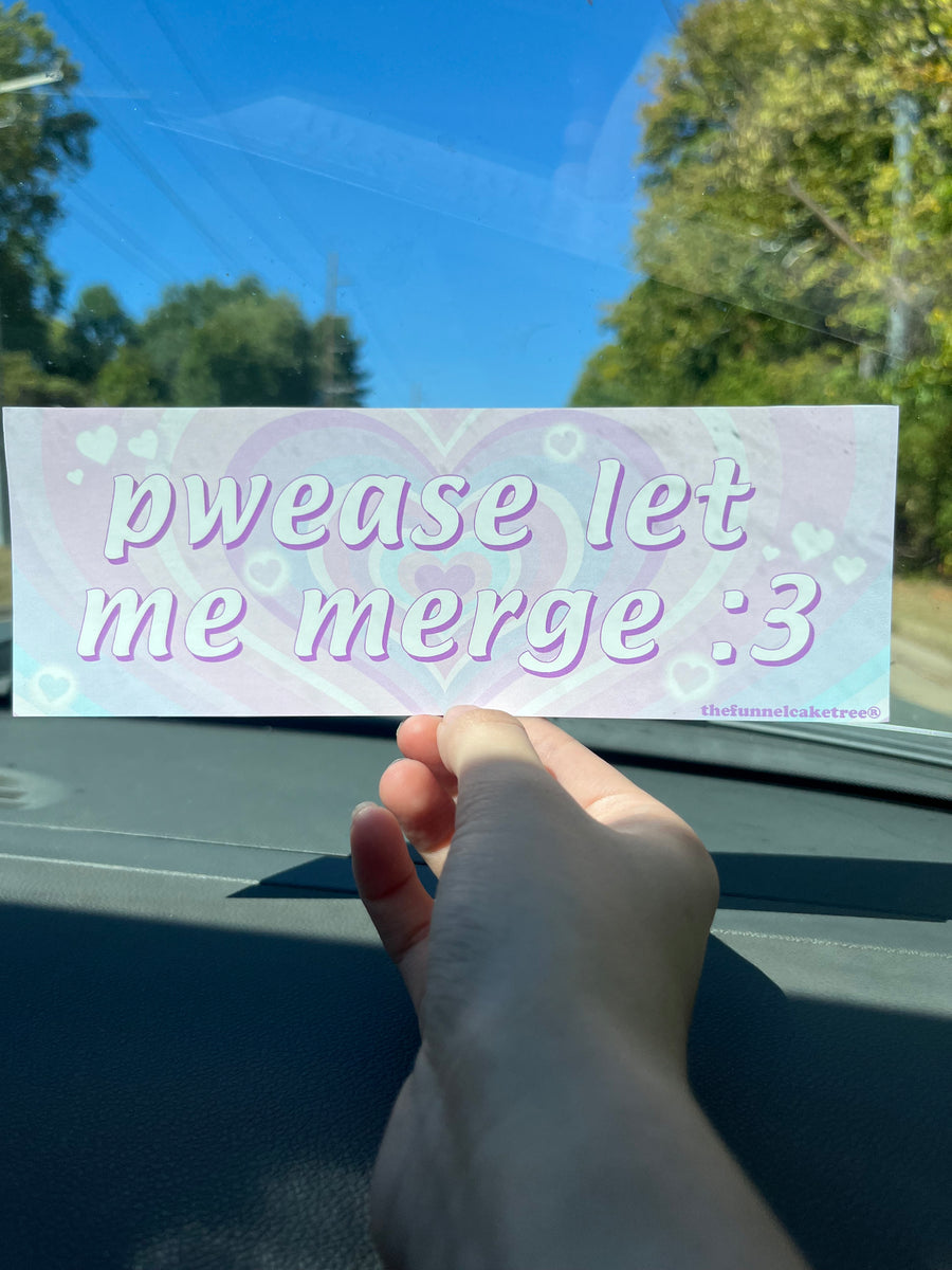 Pwease Let Me Merge Bumper Sticker – The Funnel Cake Tree