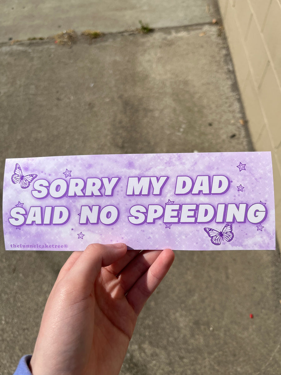 Sorry My Dad Said No Speeding Bumper Sticker – The Funnel Cake Tree
